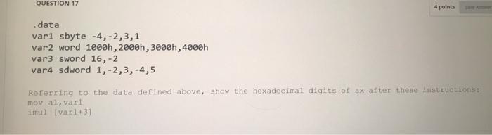 Solved QUESTION 17 4 points .data vari sbyte -4,-2,3,1 var2 | Chegg.com