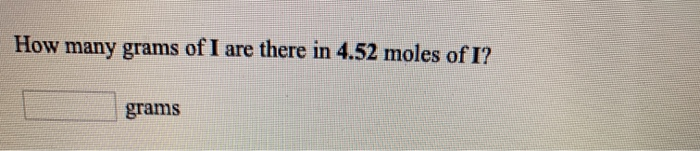 Solved how many grams of I are there in 4.52 moles of I | Chegg.com