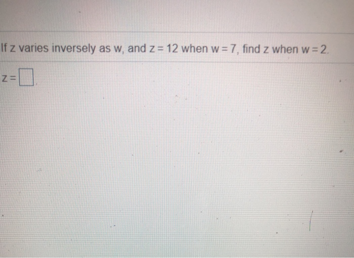 Solved If z varies inversely as w, and z =12 when w 7, find | Chegg.com