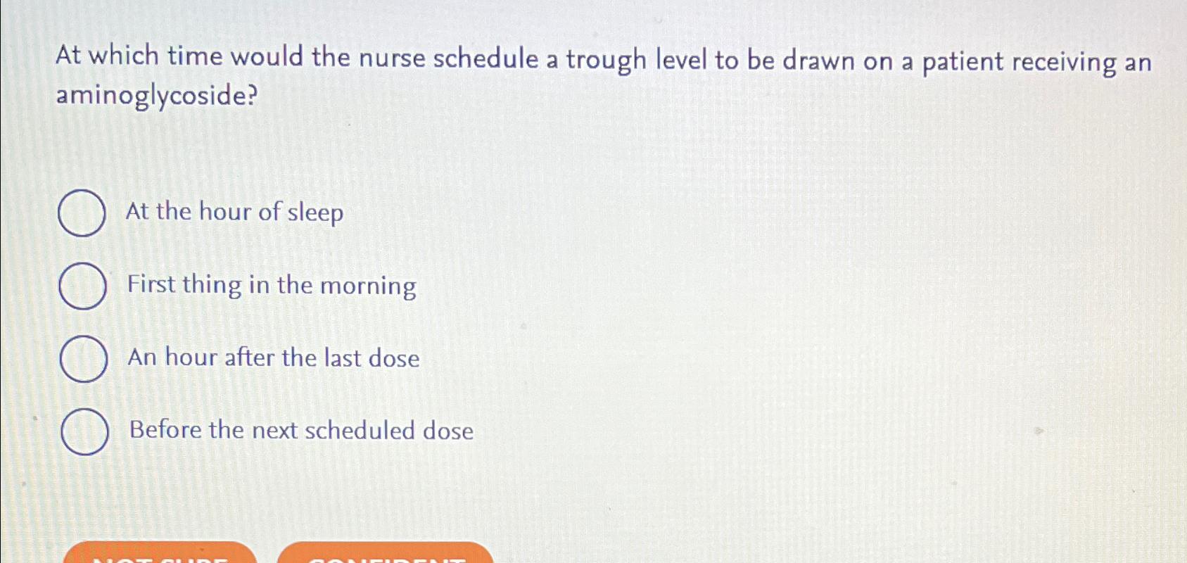 Solved At which time would the nurse schedule a trough level | Chegg.com