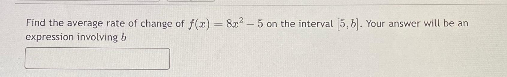 Solved Find the average rate of change of f(x)=8x2-5 ﻿on the | Chegg.com
