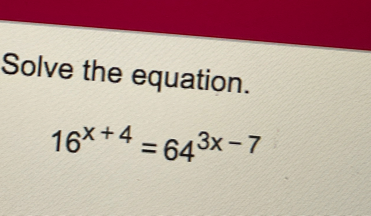 Solved Solve the equation.16x+4=643x-7 | Chegg.com