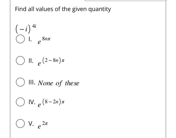 Solved Find all values of the given quantity (−i)4i l. e8nπ | Chegg.com