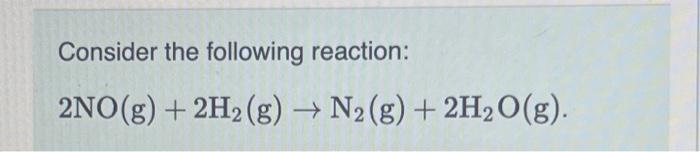 Solved Consider the following reaction: 2NO(g)+2H2( g)→N2( | Chegg.com