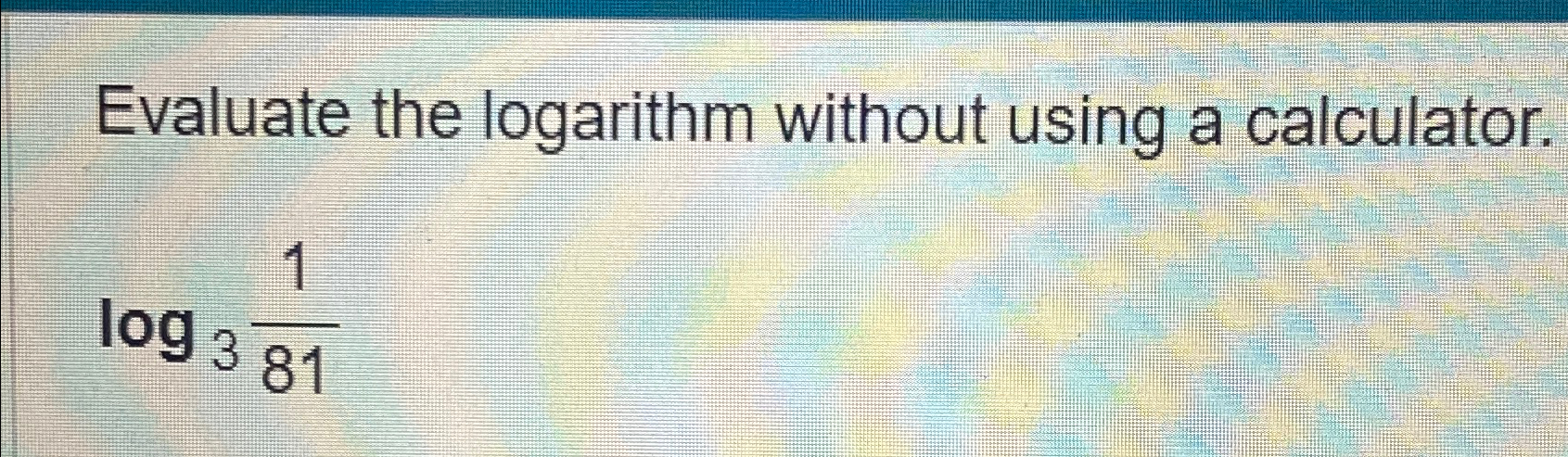 Solved Evaluate the logarithm without using a | Chegg.com