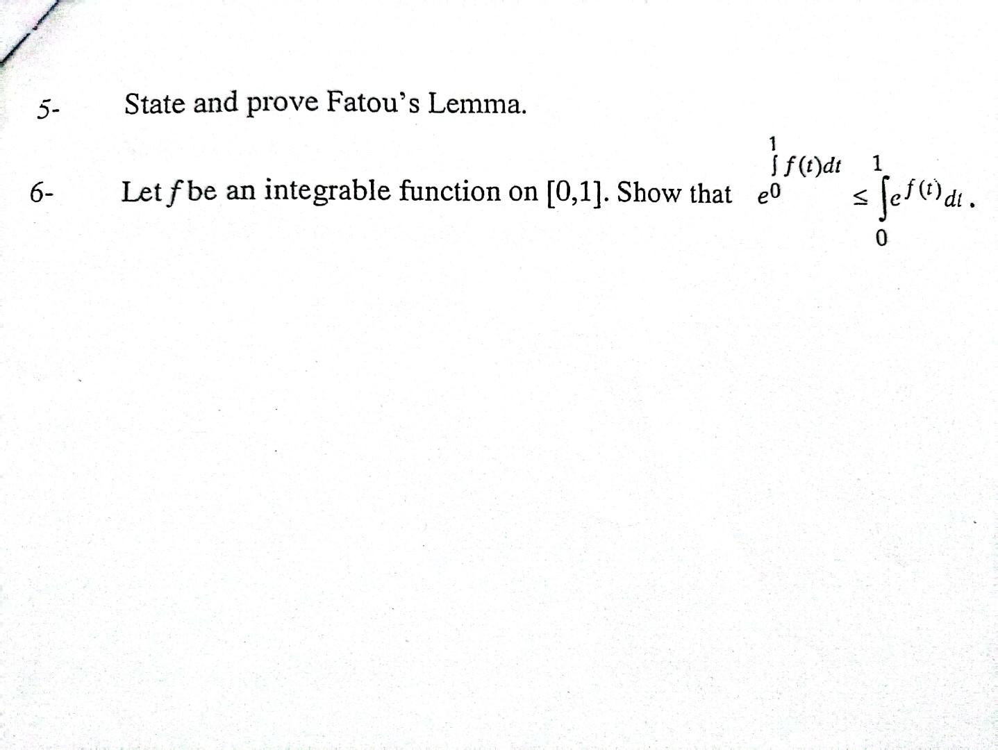 Solved 5- State and prove Fatou's Lemma. 6- Let f be an | Chegg.com
