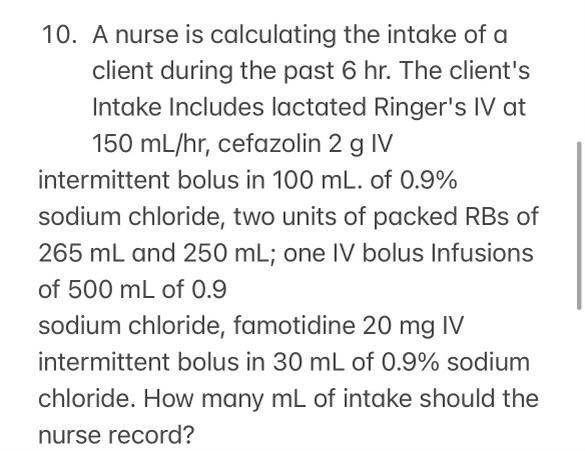 Solved 10. A nurse is calculating the intake of a client | Chegg.com