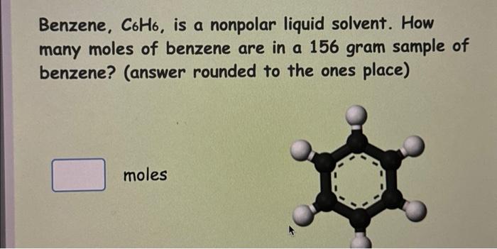 Solved Benzene, C6H6, is a nonpolar liquid solvent. How many | Chegg.com