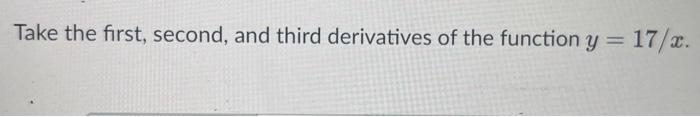 Take the first, second, and third derivatives of the | Chegg.com