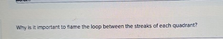 Solved Why is it important to flame the loop between the | Chegg.com