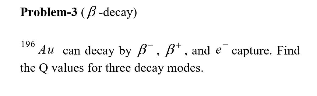 Solved 196Au can decay by β−,β+, and e−capture. Find the Q | Chegg.com