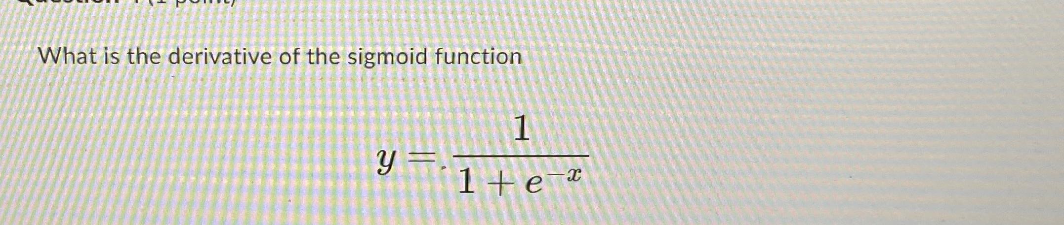 Solved What is the derivative of the sigmoid | Chegg.com