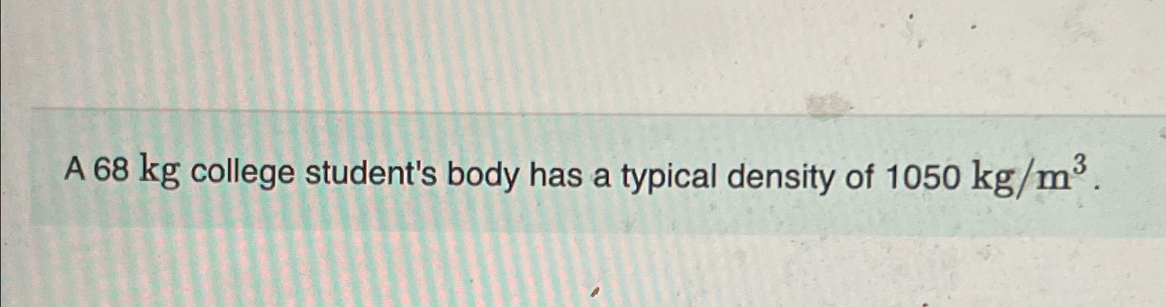 Solved A 68kg ﻿college student's body has a typical density | Chegg.com