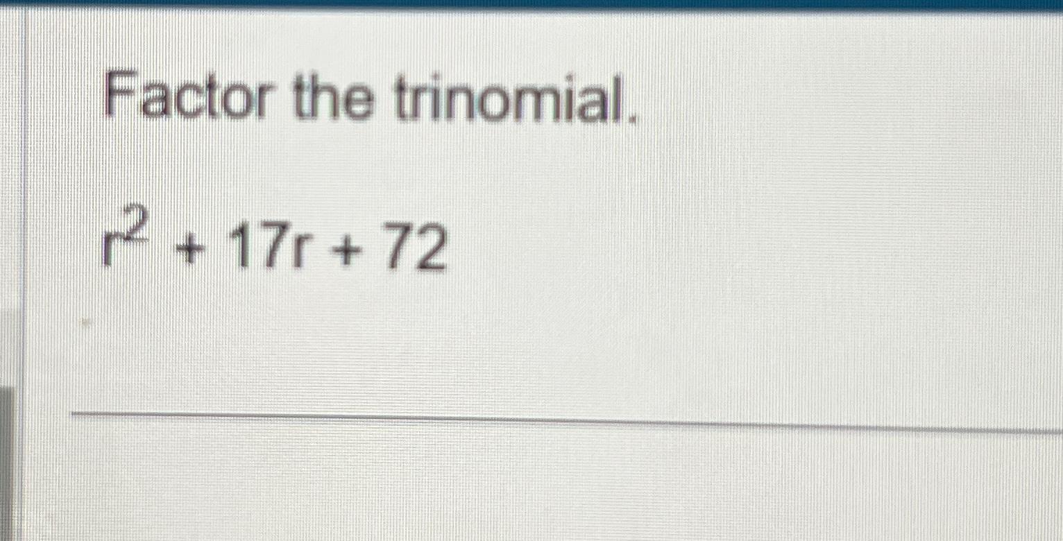Solved Factor the trinomial.r2+17r+72 | Chegg.com