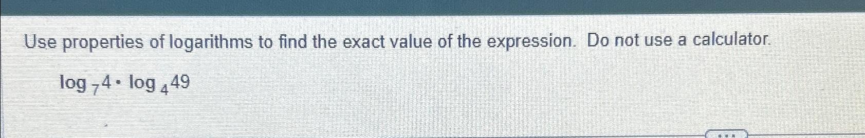 Solved Use properties of logarithms to find the exact value | Chegg.com