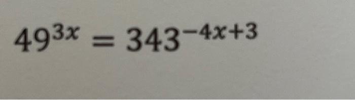 Solved 49^3x = 343^-4x+3 solve the following equation. | Chegg.com