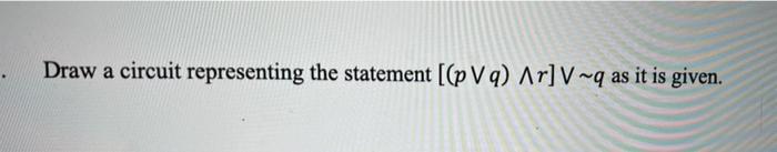 Solved Draw a circuit representing the statement [(pVq) Ar] | Chegg.com