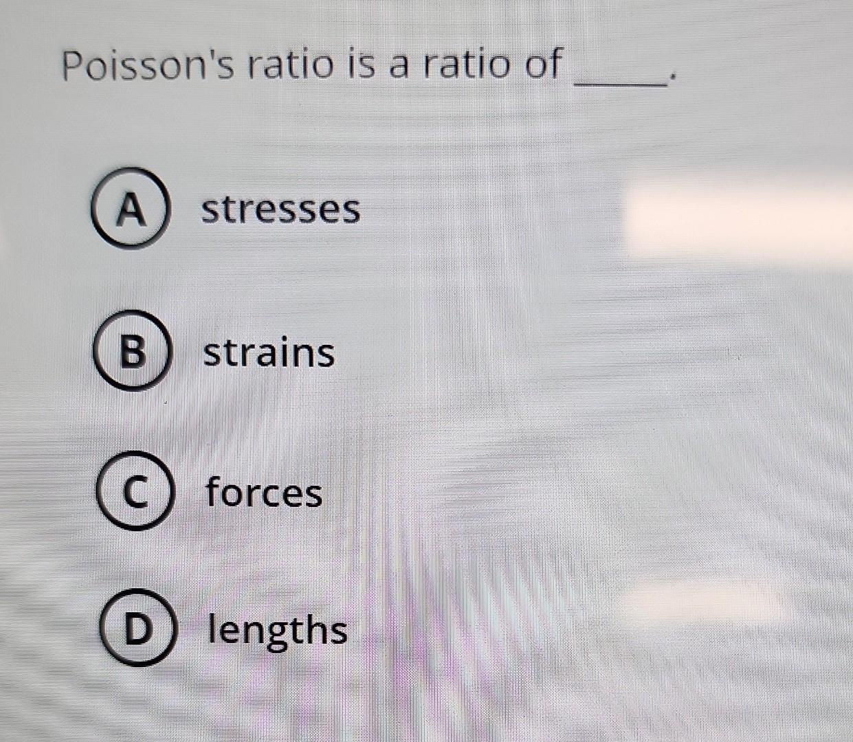 Solved Poisson's ratio is a ratio of stresses strains forces | Chegg.com