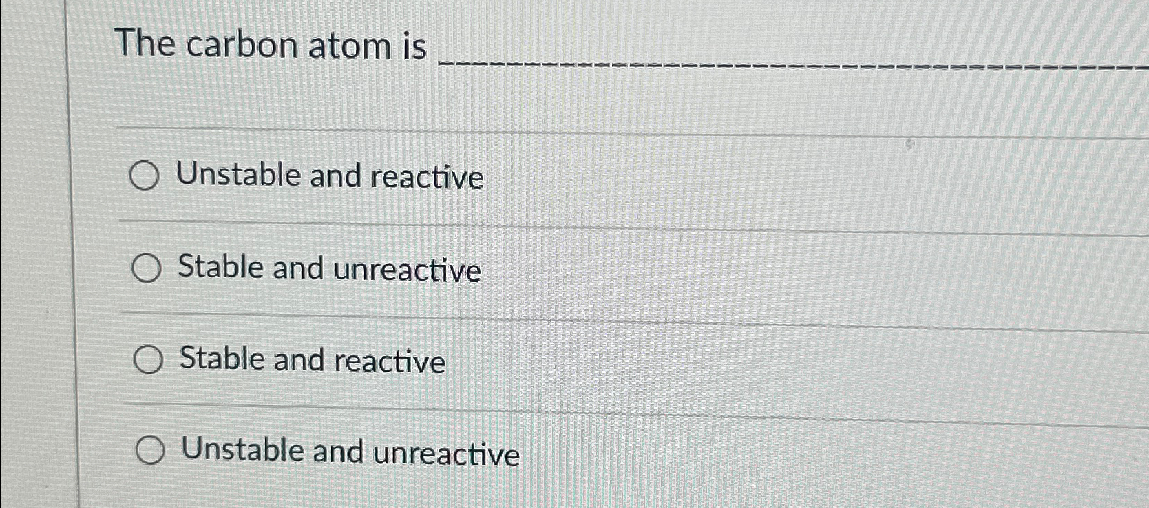 Solved The carbon atom isUnstable and reactive -- ﻿correct | Chegg.com