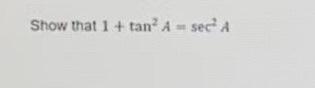 Solved Show that 1+tan2A=sec2A | Chegg.com