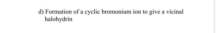 Solved d) Formation of a cyclic bromonium ion to give a | Chegg.com