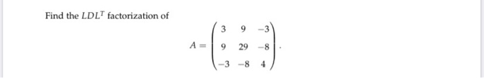 Solved Find the LDLT factorization of (3 9 -3) A = 929 81 | Chegg.com