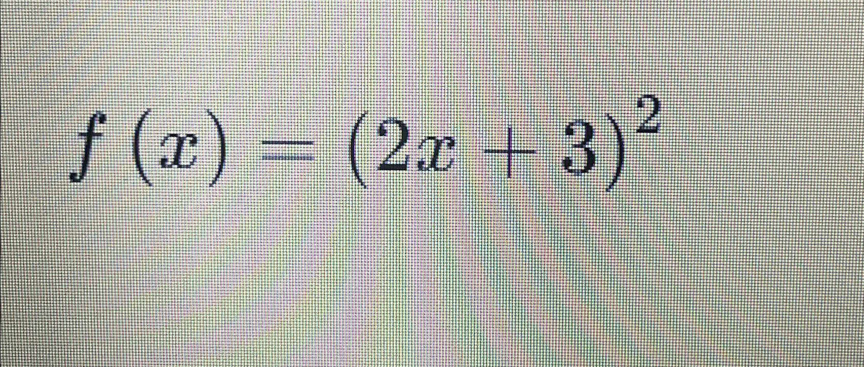 Solved f(x)=(2x+3)2 | Chegg.com