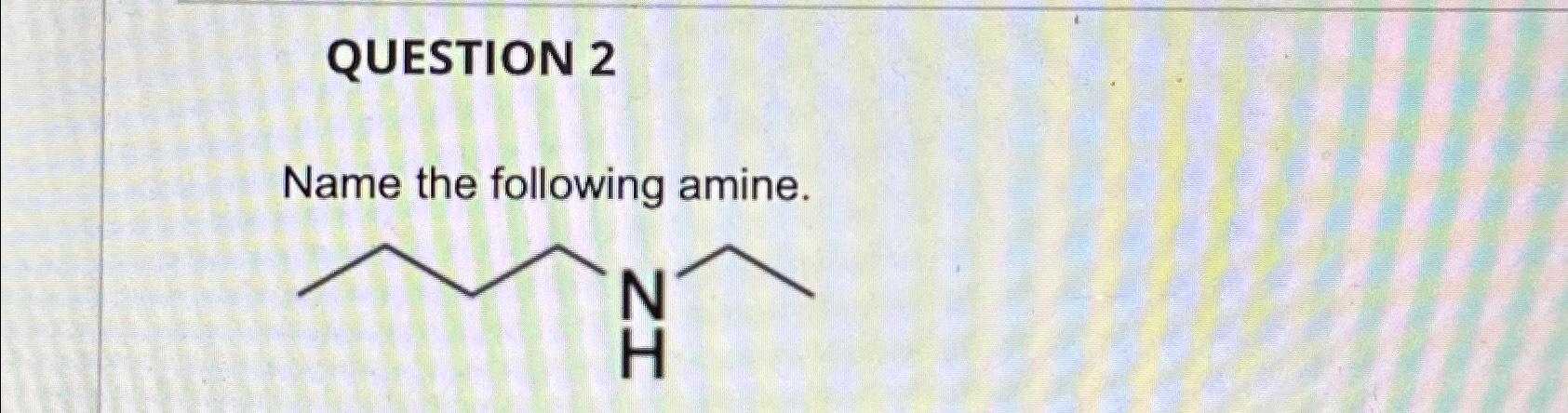 Solved QUESTION 2Name the following amine. | Chegg.com