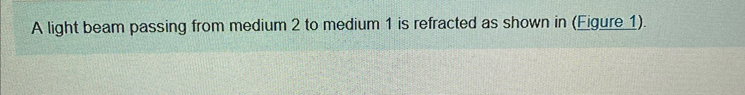Solved A light beam passing from medium 2 ﻿to medium 1 ﻿is | Chegg.com