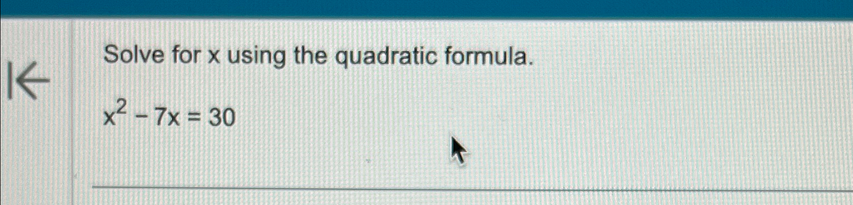 Solved Solve for x ﻿using the quadratic formula.x2-7x=30 | Chegg.com