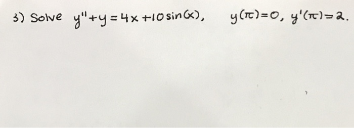 Solved 3) Solve y"+y = 4x +10 sin(x), y(t)=0, y'(tt)=2. | Chegg.com