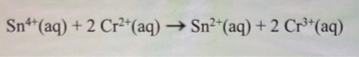 Solved Sn4+(aq)+2Cr2+(aq)→Sn2+(aq)+2Cr3+(aq) | Chegg.com