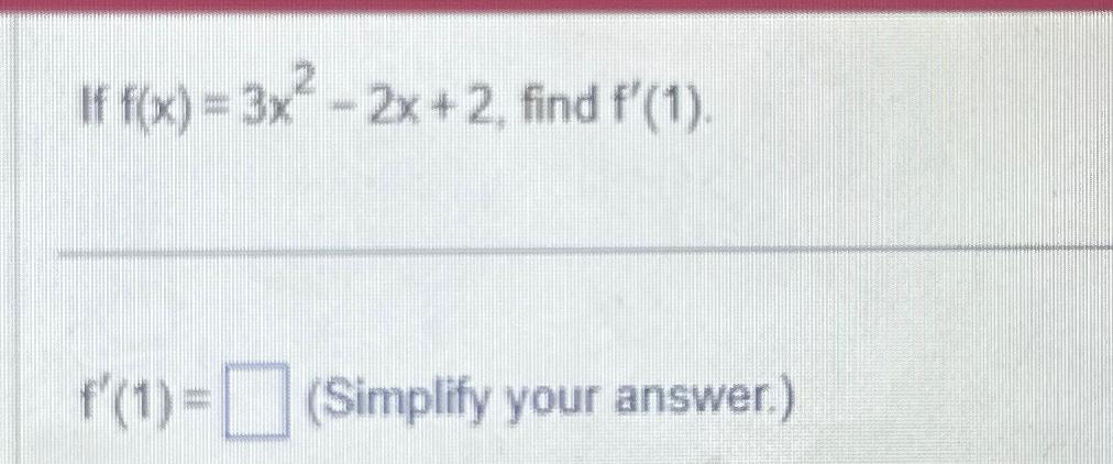 Solved If f(x)=3x2-2x+2, ﻿find f'(1).f'(1)=, (Simplify your | Chegg.com