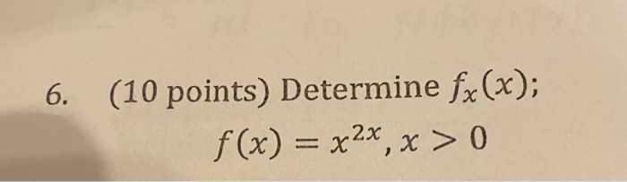 Solved 6. (10 points) Determine fx(x); f(x) = x2x, x > 0 | Chegg.com