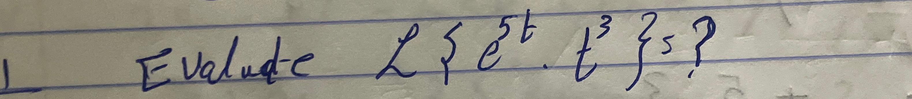 Solved Evalude L{e5t*t3}= ? | Chegg.com