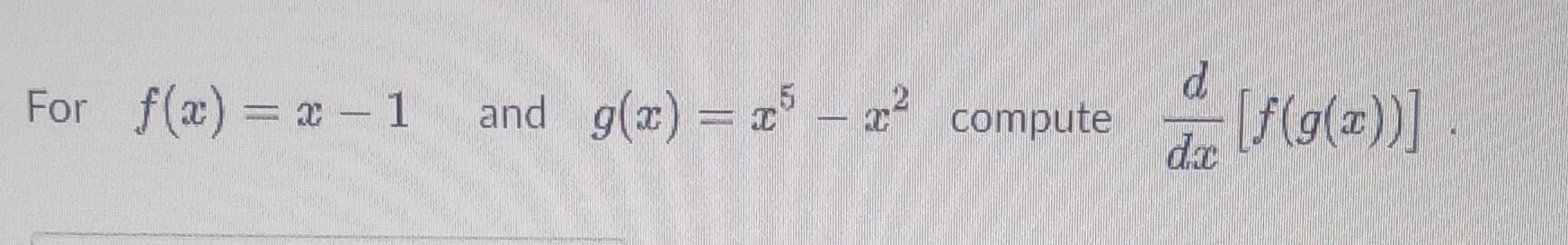 Solved For f(x)=x−1 and g(x)=x5−x2 compute dxd[f(g(x))]. | Chegg.com
