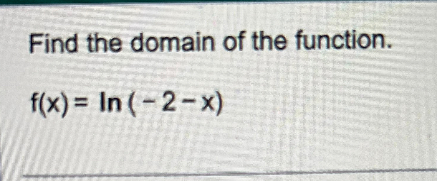 Solved Find the domain of the function.f(x)=ln(-2-x) | Chegg.com