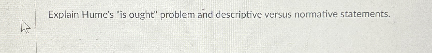 Solved Explain Hume's "is ought" problem and descriptive | Chegg.com