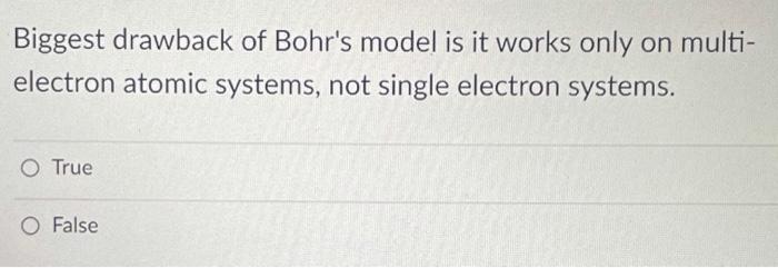 Solved Biggest drawback of Bohr's model is it works only on | Chegg.com