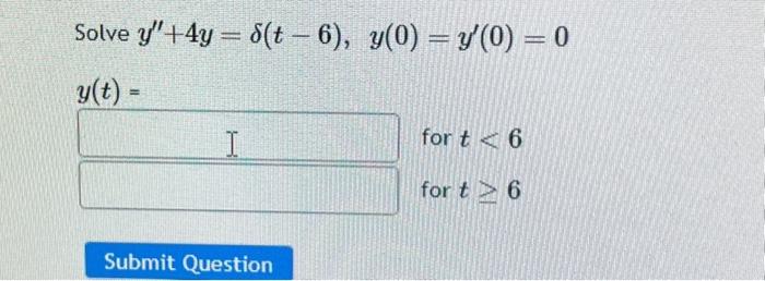 Solved Solve y′′+4y=δ(t−6),y(0)=y′(0)=0 y(t)= for t