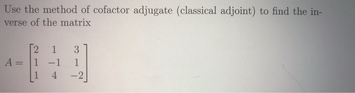 Solved Use the method of cofactor adjugate (classical | Chegg.com