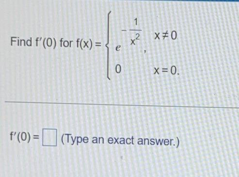 Solved Find f′(0) for f(x)={e−x21,0x =0x=0 f′(0)= (Type an | Chegg.com