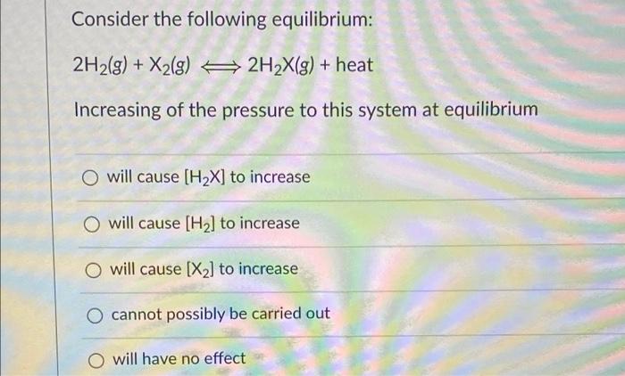 Solved Consider the following equilibrium: 2H2(g) + X2(8) | Chegg.com