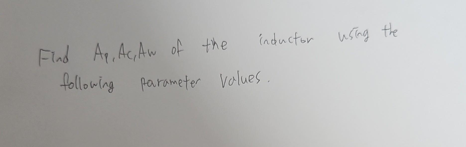 Solved Find Ap,Ac,Aw of the inductor using the following | Chegg.com
