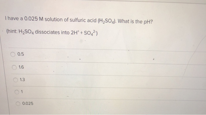 Solved I have a 0.025 M solution of sulfuric acid (H2SO4). | Chegg.com