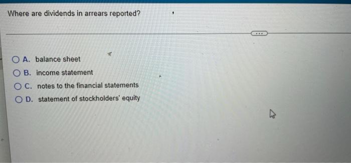 Solved Where are dividends in arrears reported? O A. balance | Chegg.com