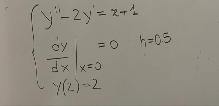 Solved ∫y′′−2y′=x+1⎩⎨⎧y′′+5y′=0y(0)=0h=0.5y(2)=1 | Chegg.com