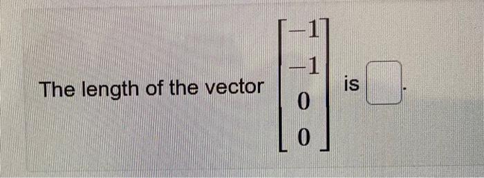 Solved The length of the vector ⎣⎡−1−100⎦⎤ is | Chegg.com
