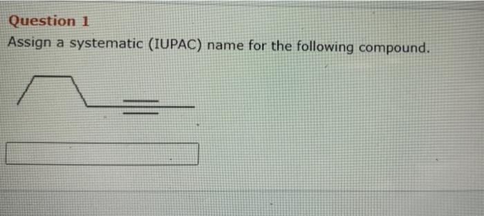 Solved Question 1 Assign a systematic (IUPAC) name for the | Chegg.com