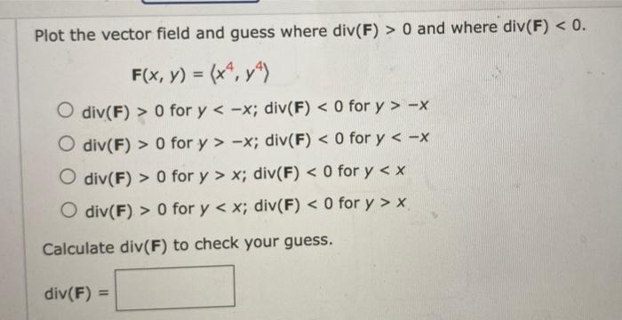 Solved Plot the vector field and guess where div(F)>0 and | Chegg.com